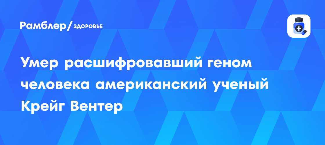 Умер расшифровавший геном человека американский ученый Крейг Вентер ...