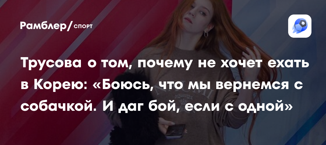 Трусова о том, почему не хочет ехать в Корею: «Боюсь, что мы вернемся с ...