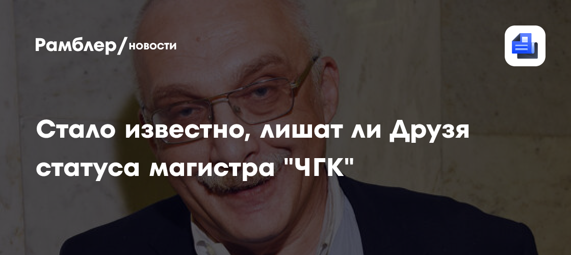 Информацию о лишении Друзя статуса магистра в «ЧГК» назвали фейком ...