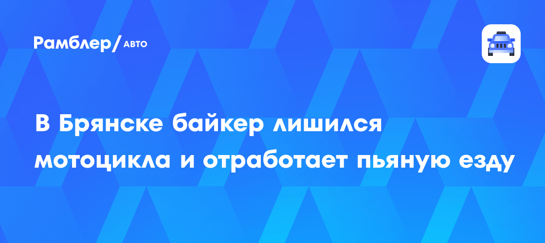 В Брянске байкер лишился мотоцикла и отработает пьяную езду - Рамблер/авто