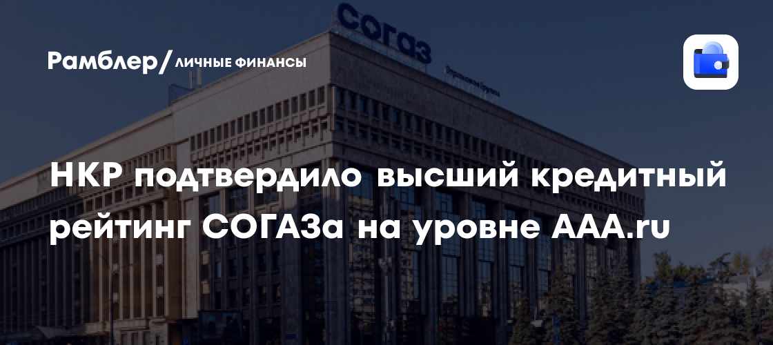 НКР подтвердило высший кредитный рейтинг СОГАЗа на уровне AAA.ru ...