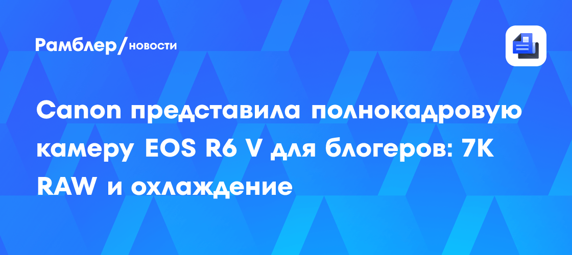 Canon представила полнокадровую камеру EOS R6 V для блогеров: 7K RAW и ...