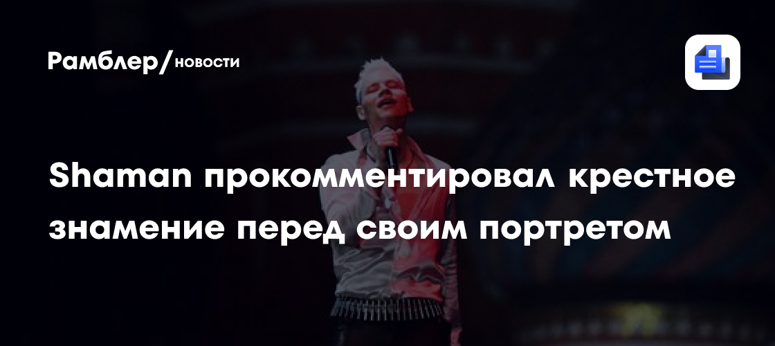Shaman назвал крестное знамение перед портретом символом истинной веры ...