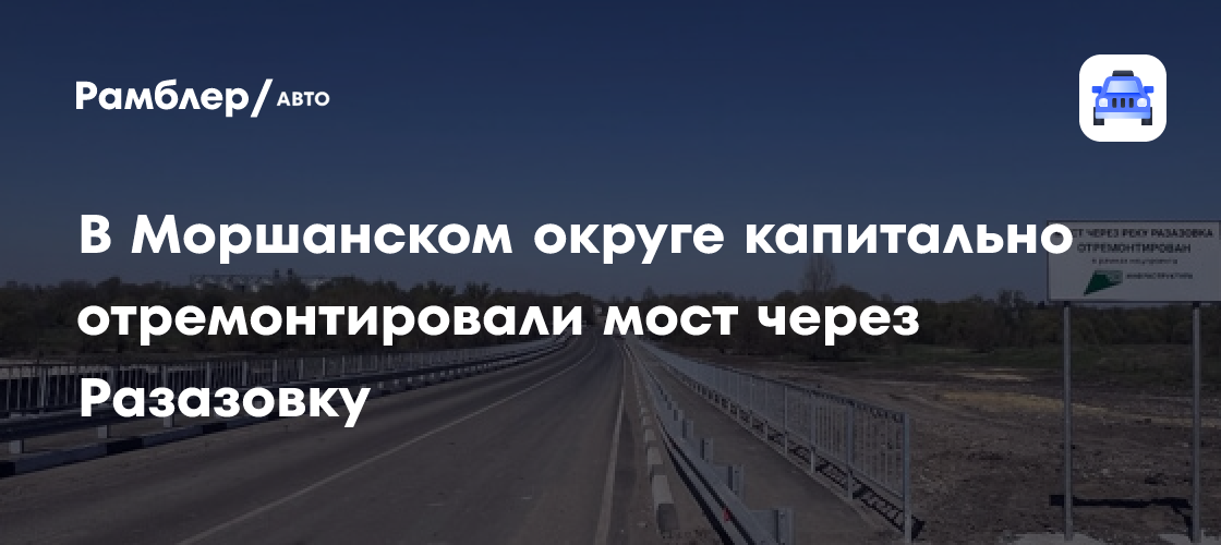 В Моршанском округе капитально отремонтировали мост через Разазовку ...