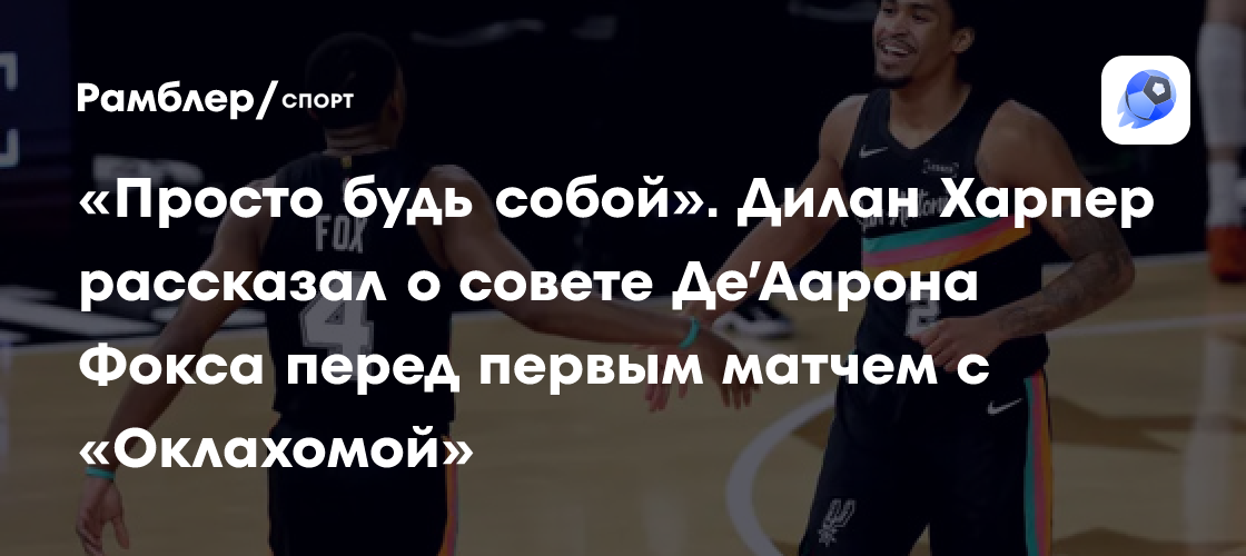 «Просто будь собой». Дилан Харпер рассказал о совете Де’Аарона Фокса ...