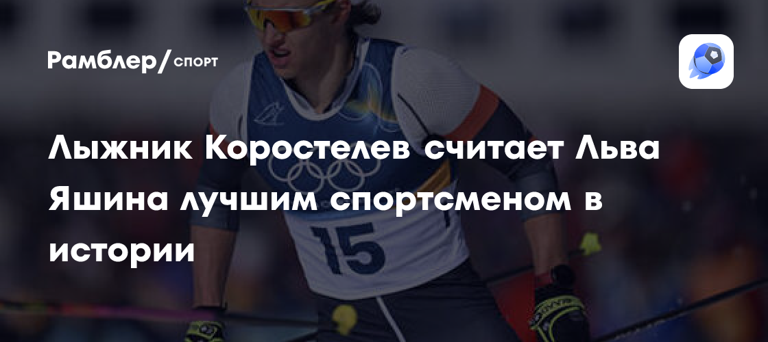 Лыжник Коростелев считает Льва Яшина лучшим спортсменом в истории ...