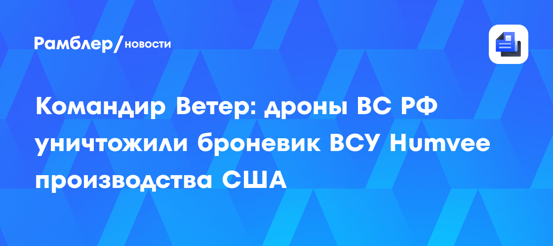Командир Ветер: дроны ВС РФ уничтожили броневик ВСУ Humvee производства ...