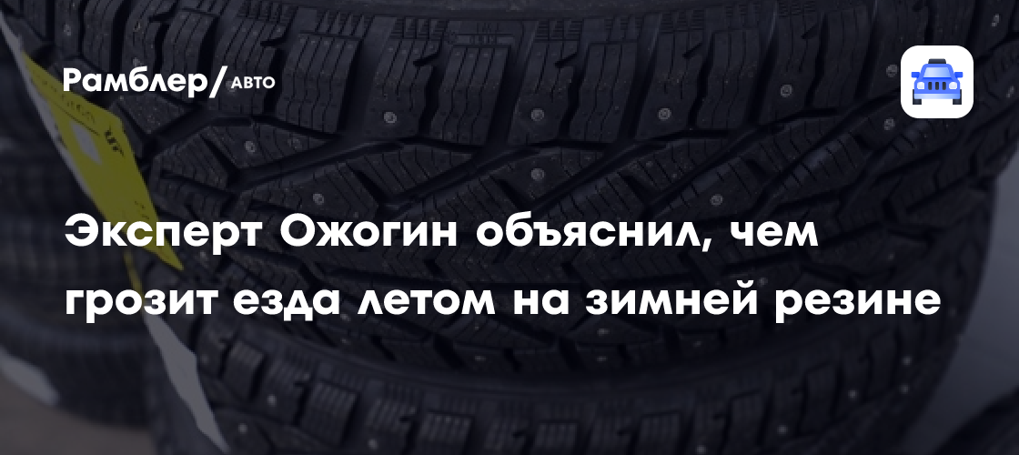 Эксперт Ожогин объяснил, чем грозит езда летом на зимней резине ...