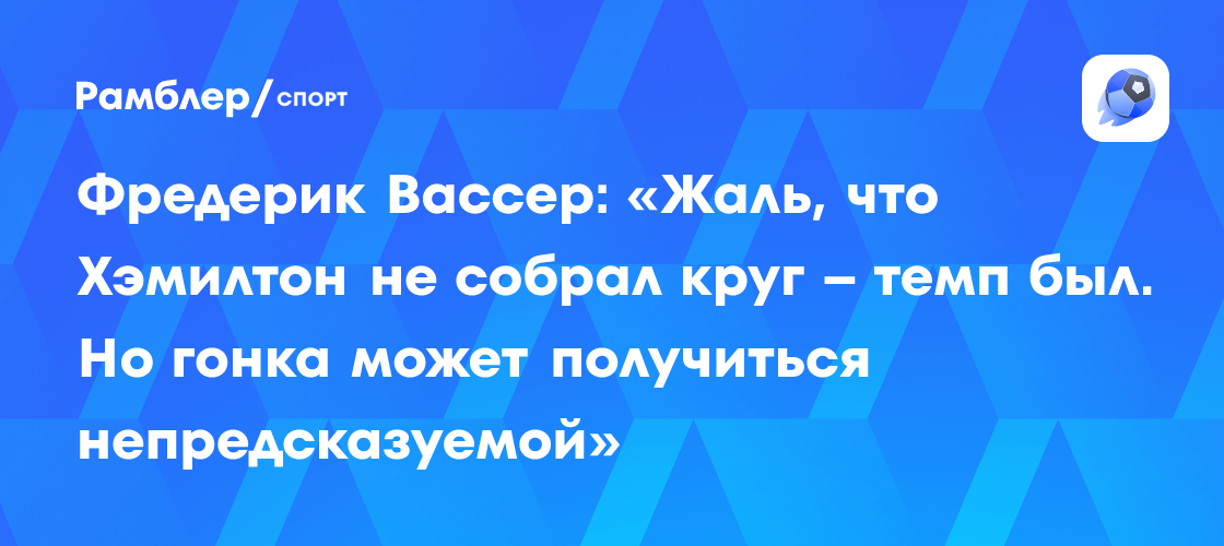 Фредерик Вассер: «Жаль, что Хэмилтон не собрал круг – темп был. Но ...