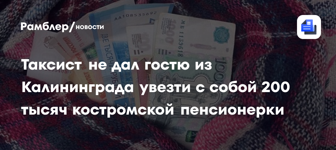 Таксист не дал гостю из Калининграда увезти с собой 200 тысяч ...