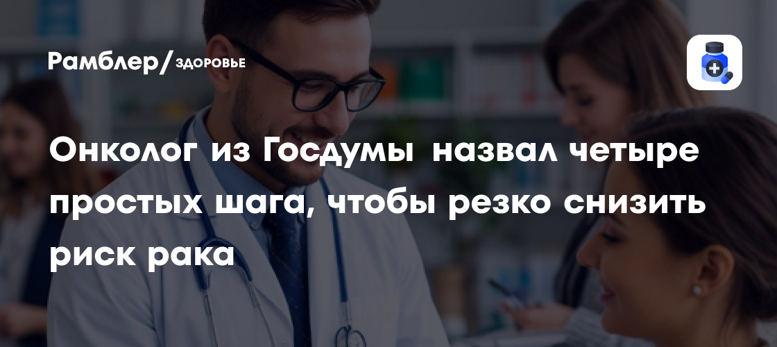 Онколог из Госдумы назвал четыре простых шага, чтобы резко снизить риск ...