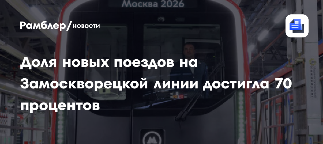Доля новых поездов на Замоскворецкой линии достигла 70 процентов ...