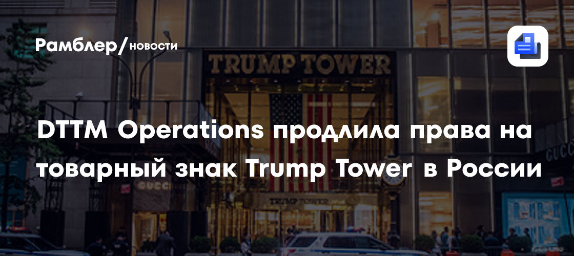 DTTM Operations продлила права на товарный знак Trump Tower в России ...
