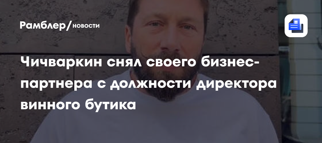 Чичваркин снял своего бизнес-партнера с должности директора винного ...