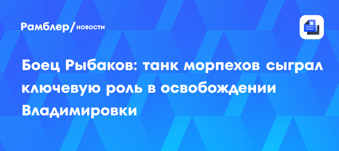 Боец Рыбаков: танк морпехов сыграл ключевую роль в освобождении ...