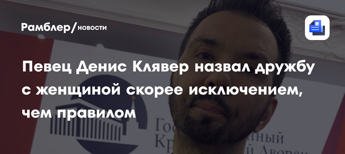 Певец Денис Клявер назвал дружбу с женщиной скорее исключением, чем ...