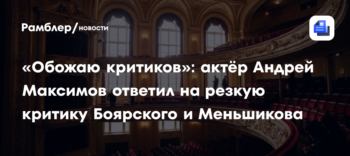 «Обожаю критиков»: актёр Андрей Максимов ответил на резкую критику ...