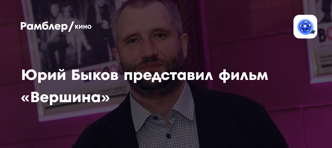 Юрий Быков представил фильм «Вершина» на кинорынке «Нового движения ...
