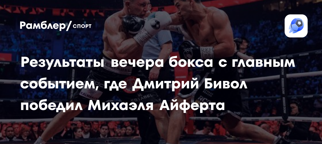Результаты вечера бокса с главным событием, где Дмитрий Бивол победил ...