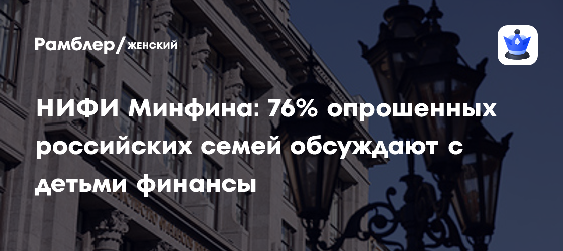 НИФИ Минфина: 76% опрошенных российских семей обсуждают с детьми ...