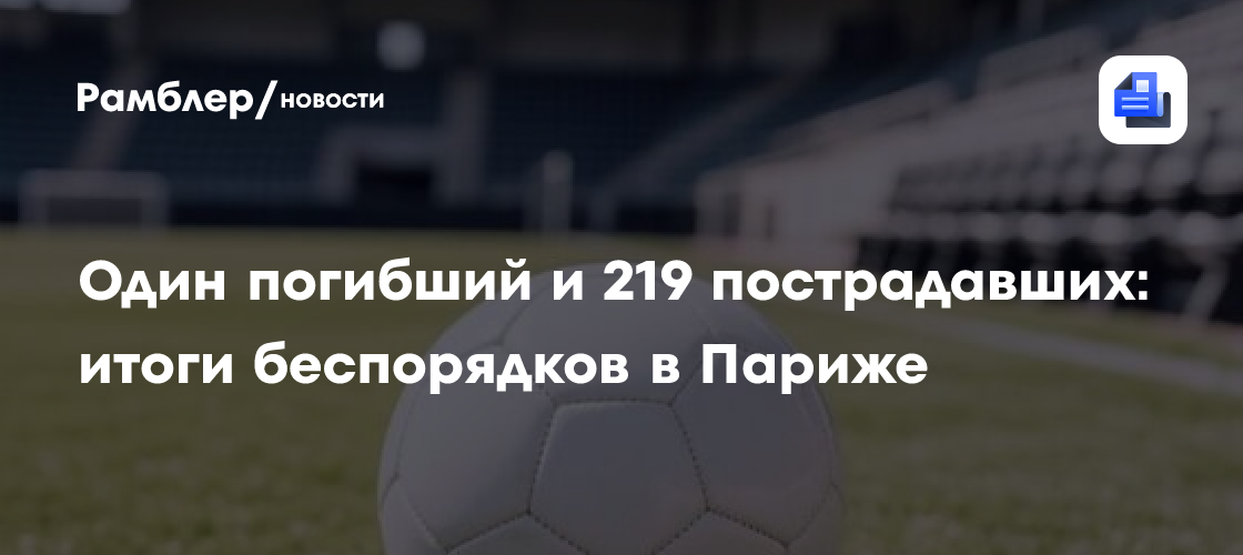 Один погибший и 219 пострадавших: итоги беспорядков в Париже - Рамблер ...
