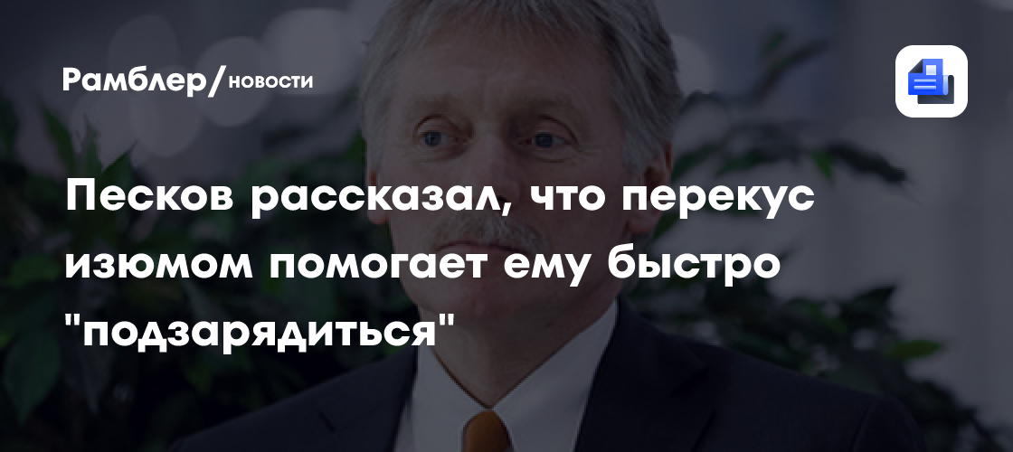 Песков рассказал, что перекус изюмом помогает ему быстро "подзарядиться ...