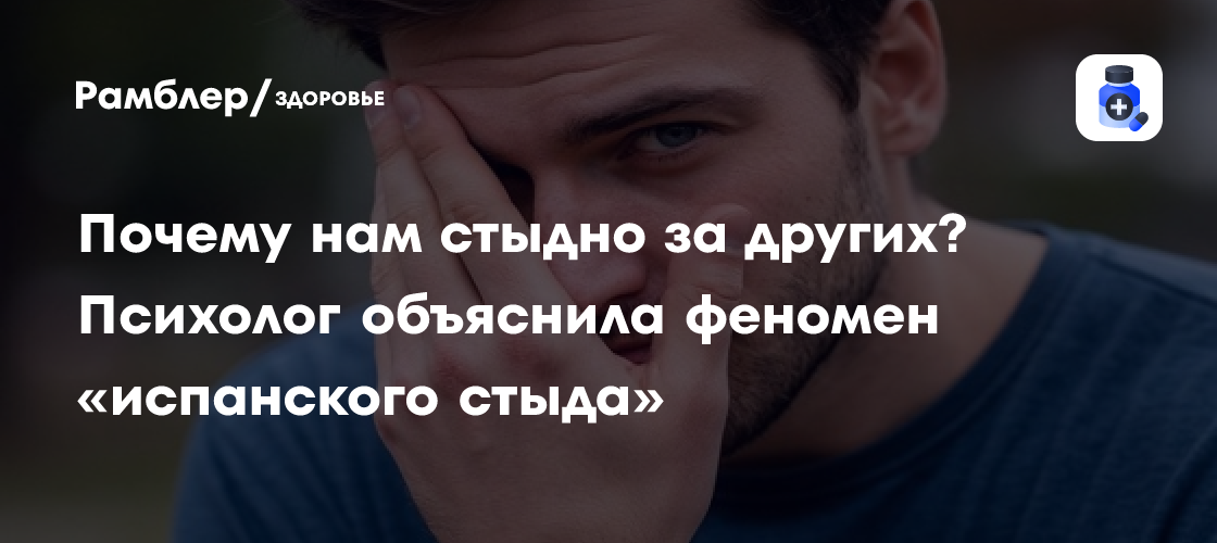 Почему нам стыдно за других? Психолог объяснила феномен «испанского ...