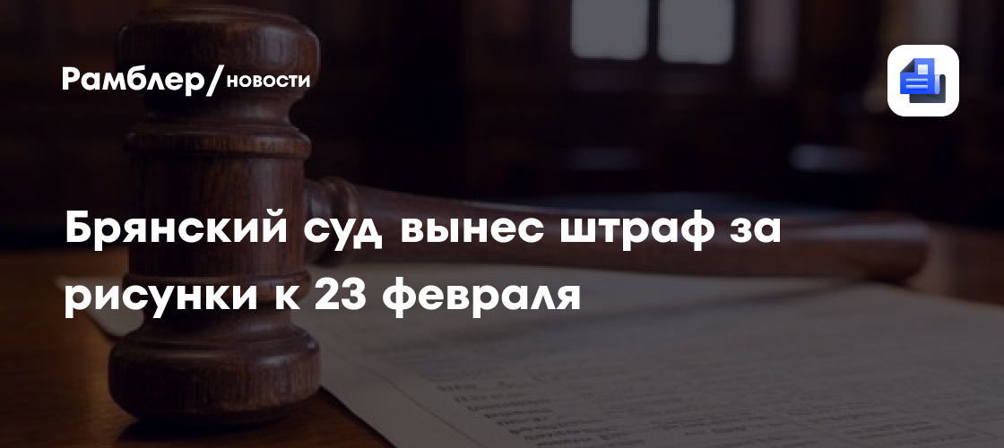 Брянский суд вынес штраф за рисунки к 23 февраля - Рамблер/новости