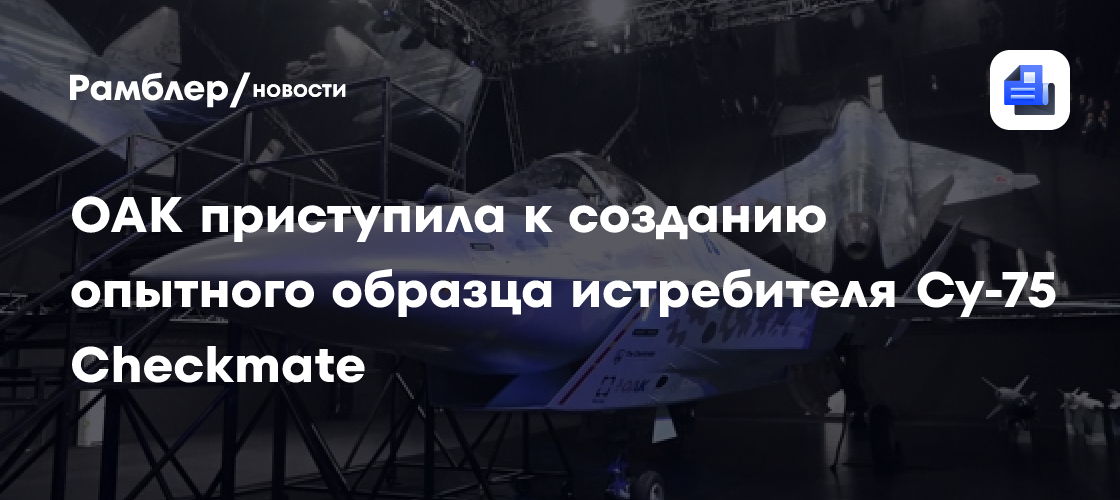 ОАК приступила к созданию опытного образца истребителя Су-75 Checkmate ...
