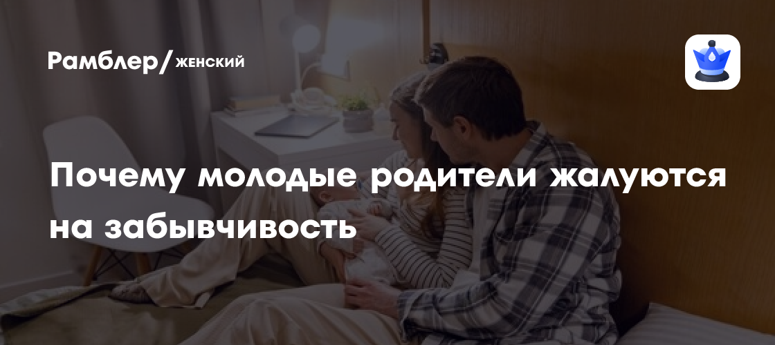Ученые разобрались, почему молодые родители жалуются на забывчивость ...