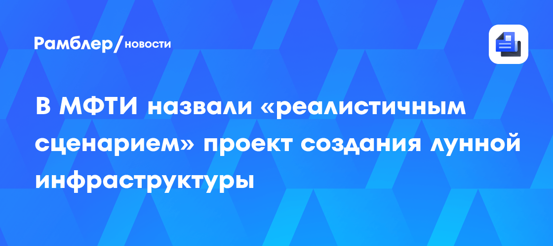 В МФТИ назвали «реалистичным сценарием» проект создания лунной ...