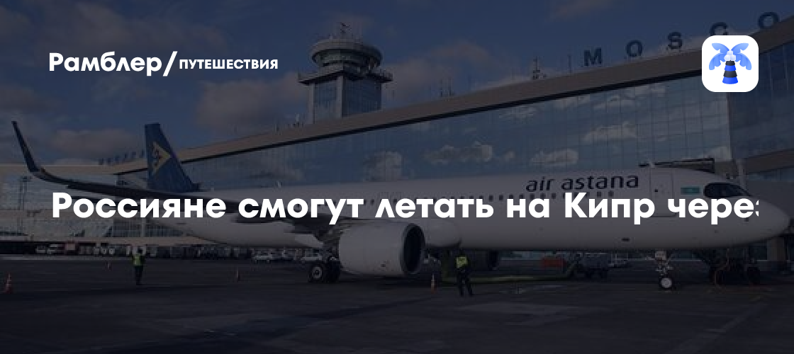 Россияне смогут летать на Кипр через Казахстан - Рамблер/путешествия