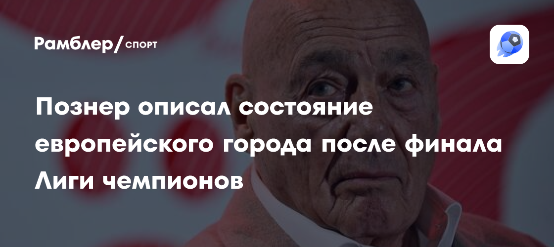 Познер описал состояние европейского города после финала Лиги чемпионов ...