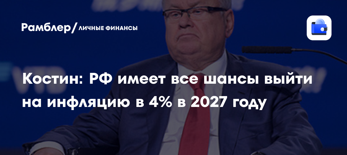 Костин: РФ имеет все шансы выйти на инфляцию в 4% в 2027 году - Рамблер ...