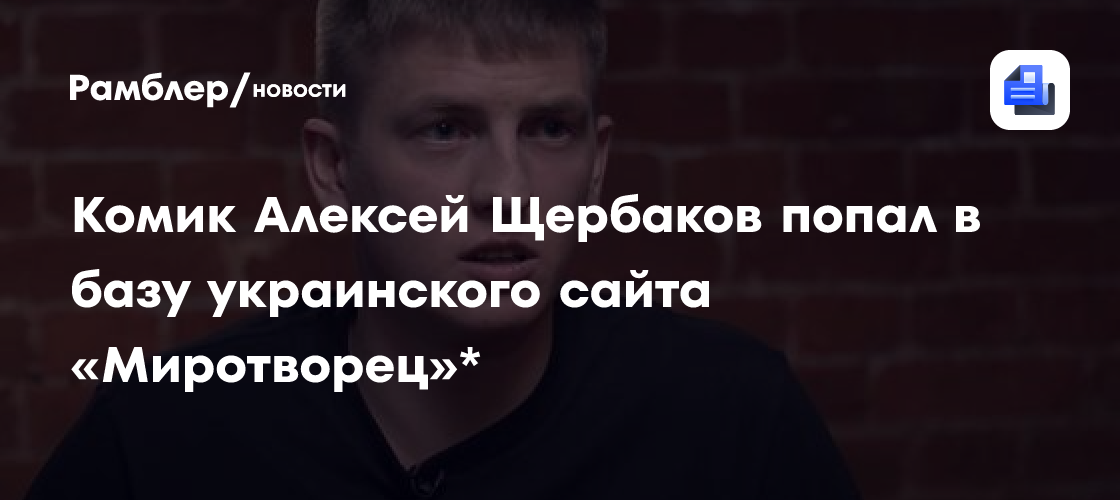 Комик Алексей Щербаков попал в базу украинского сайта «Миротворец ...