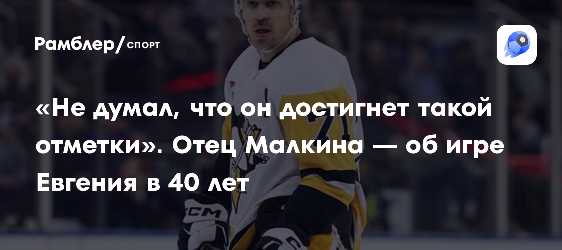 «Не думал, что он достигнет такой отметки». Отец Малкина — об игре ...
