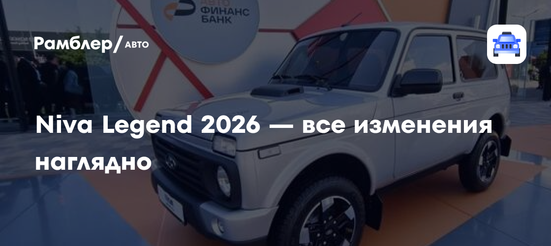 Niva Legend 2026 — все изменения наглядно - Рамблер/авто