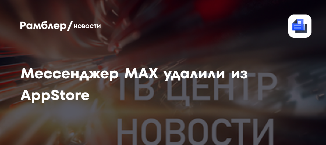 Мессенджер MAX удалили из AppStore - Рамблер/новости
