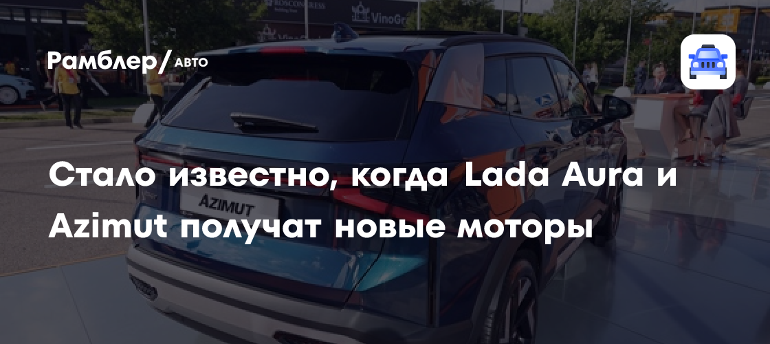 Стало известно, когда Lada Aura и Azimut получат новые моторы - Рамблер ...