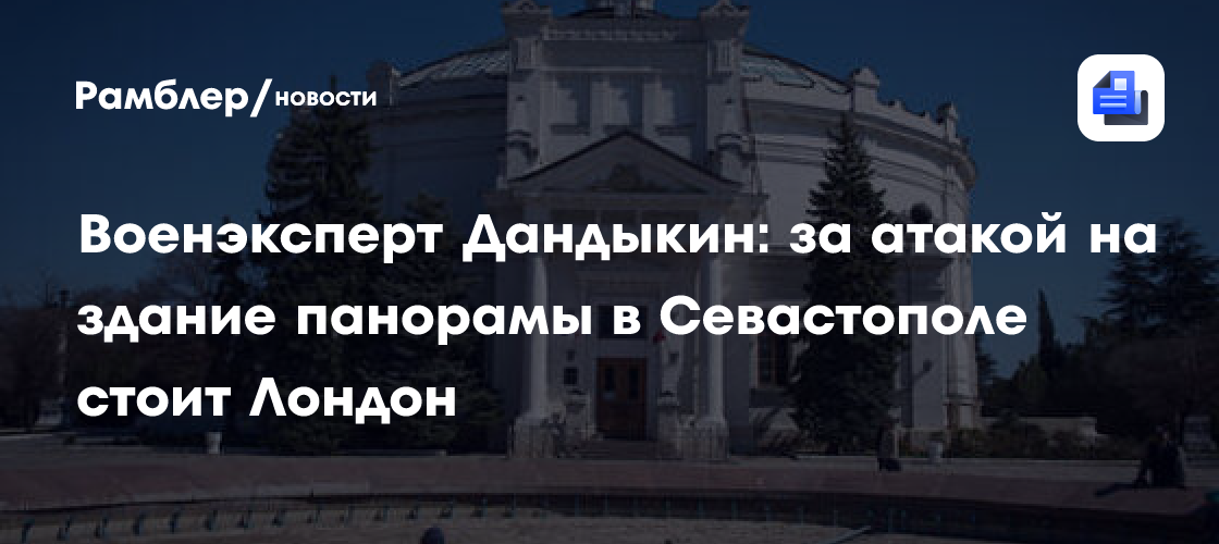 Военэксперт Дандыкин: за атакой на здание панорамы в Севастополе стоит ...