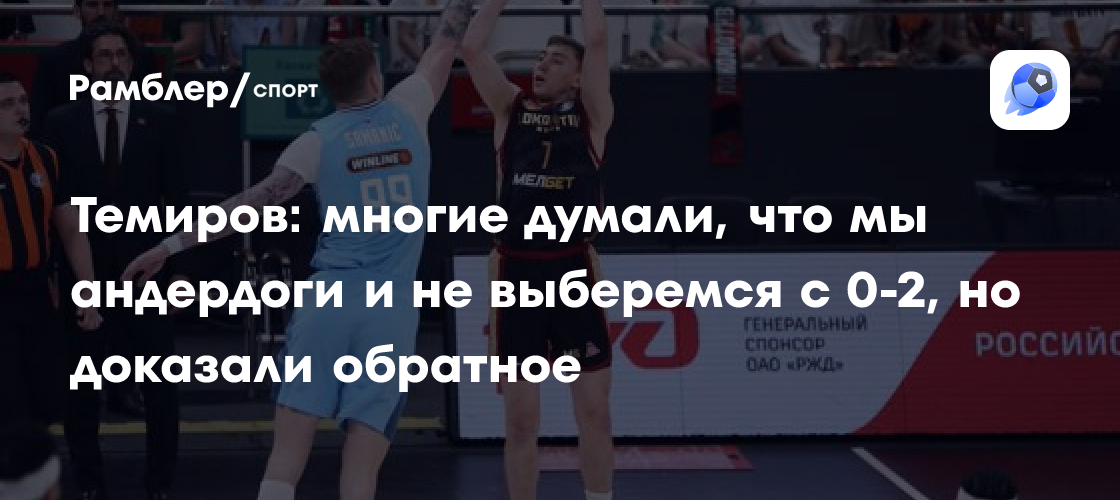 Темиров: многие думали, что мы андердоги и не выберемся с 0-2, но ...