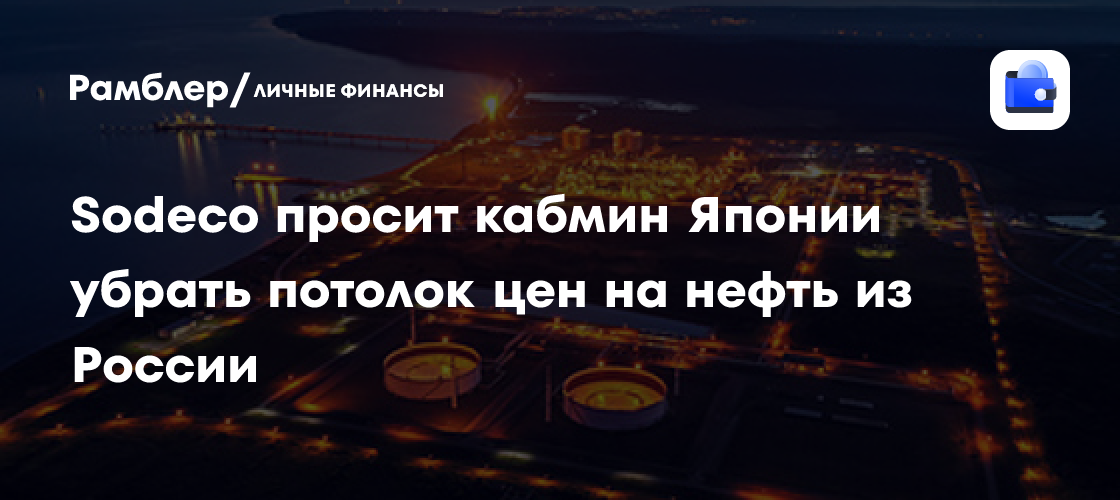 Sodeco просит кабмин Японии убрать потолок цен на нефть из России ...