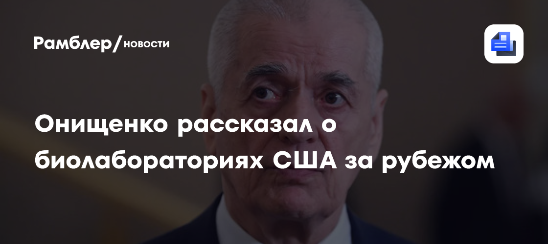 Онищенко рассказал о биолабораториях США за рубежом - Рамблер/новости