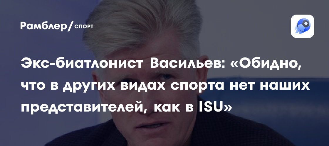 Экс-биатлонист Васильев: «Обидно, что в других видах спорта нет наших ...