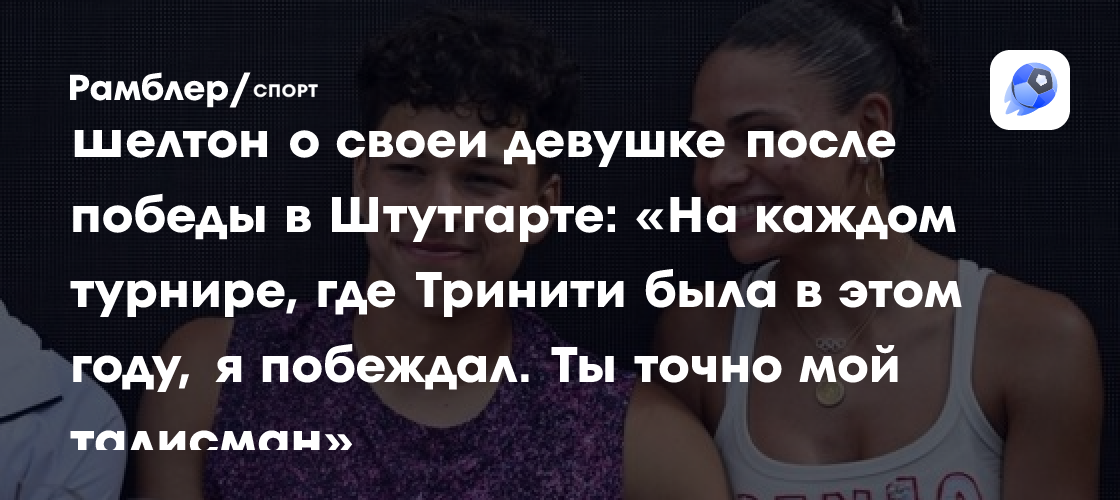 Шелтон о своей девушке после победы в Штутгарте: «На каждом турнире ...
