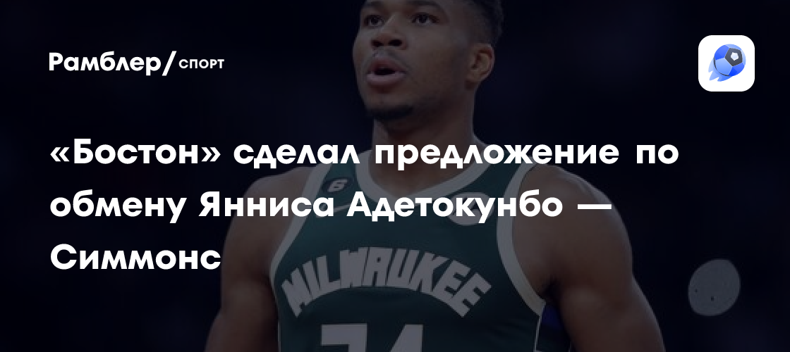 «Бостон» сделал предложение по обмену Янниса Адетокунбо — Симмонс ...
