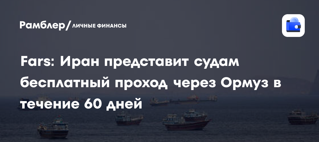Fars: Иран представит судам бесплатный проход через Ормуз в течение 60 ...