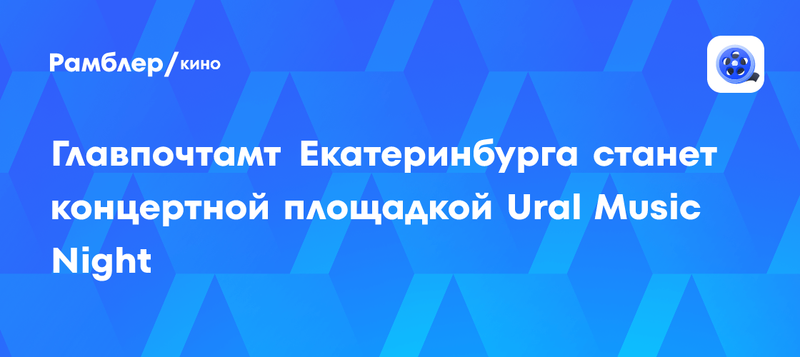 Главпочтамт Екатеринбурга станет концертной площадкой Ural Music Night ...