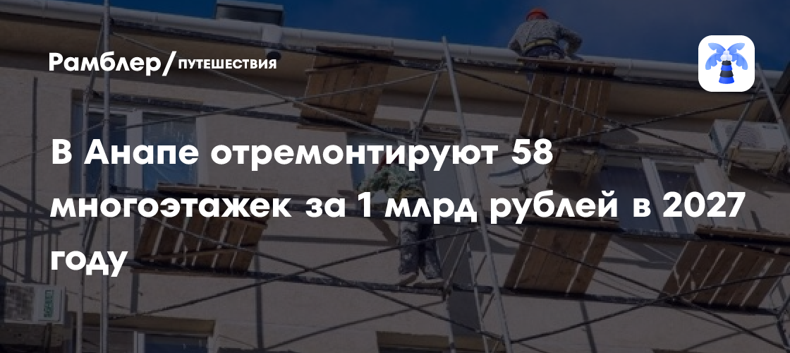 В Анапе отремонтируют 58 многоэтажек за 1 млрд рублей в 2027 году ...