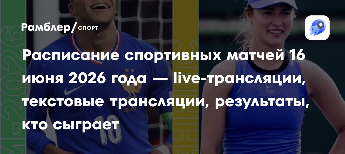 Расписание спортивных матчей 16 июня 2026 года — live-трансляции ...